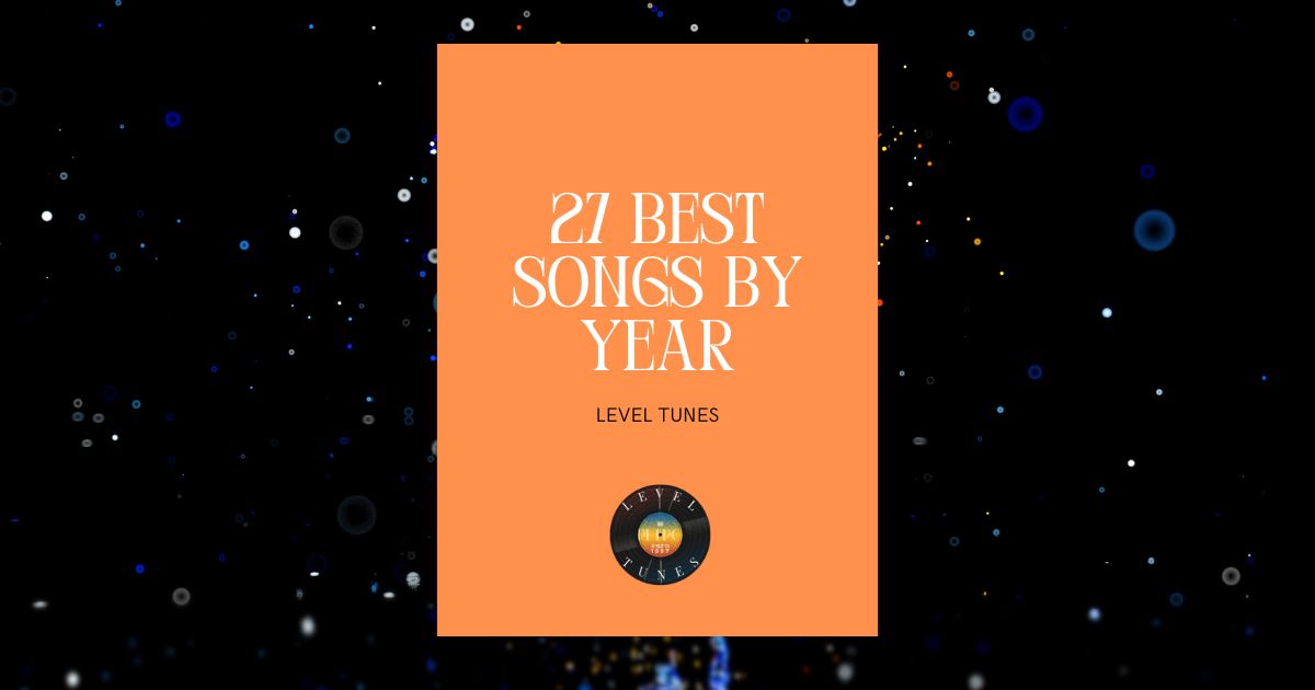 27 Best Songs By Year: 27 Must-Listen Hits