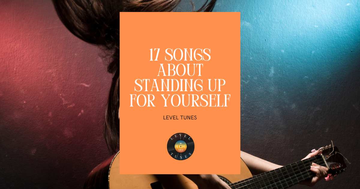 17 Songs About Standing Up For Yourself Must Hear Songs 17 Songs About Standing Up For Yourself Must Hear Songs